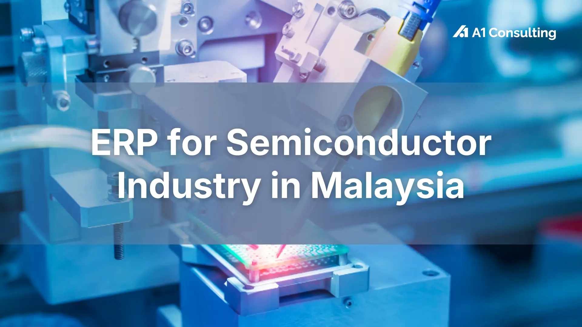 ERP for Semiconductor Industry in Malaysia: What Manufacturers Need To